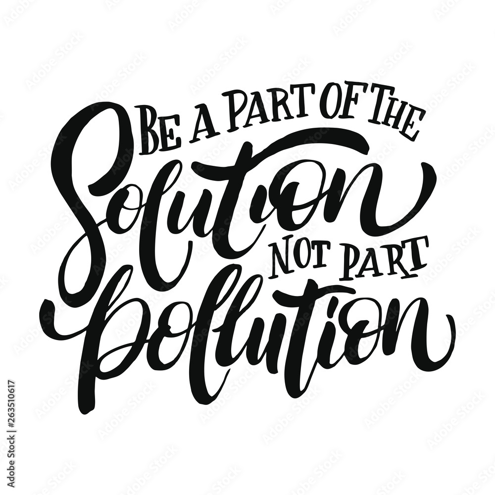 Be a part of the solution not solution not part pollution. Vector quote ...