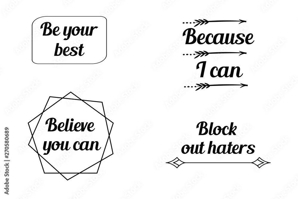 Be your best, Because I can, Believe you can, Block out haters ...
