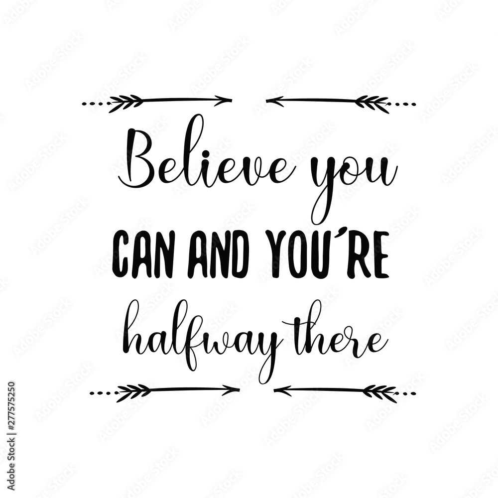 Believe you can and you’re halfway there. Calligraphy saying for print ...