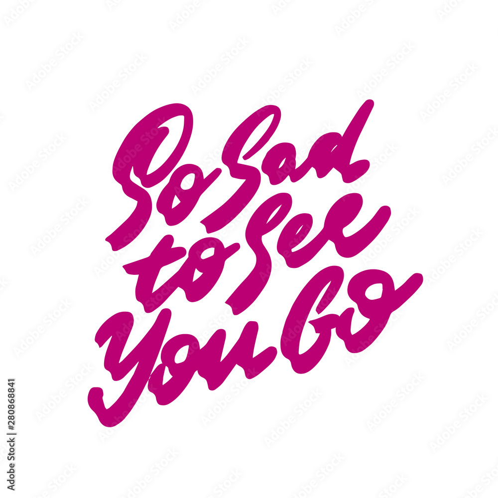 So sad to see you go, hand written lettering. Isolated on white background. Vector illustration ...