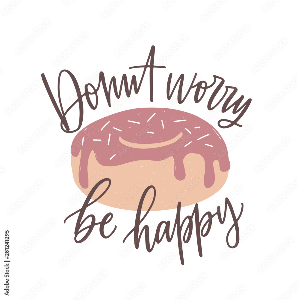 Donut Worry Be Happy slogan, message or phrase handwritten with cursive ...