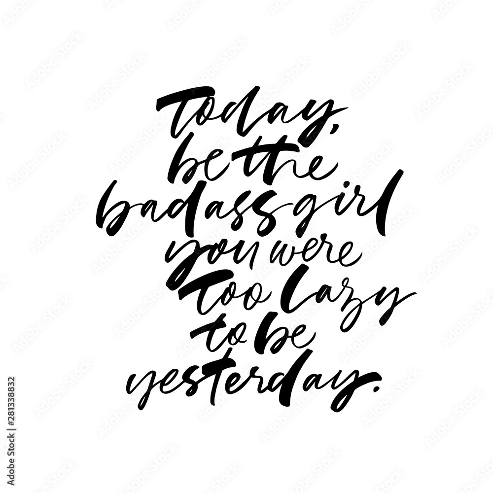 Today be badass girl you were too lazy to be yesterday handwritten ...