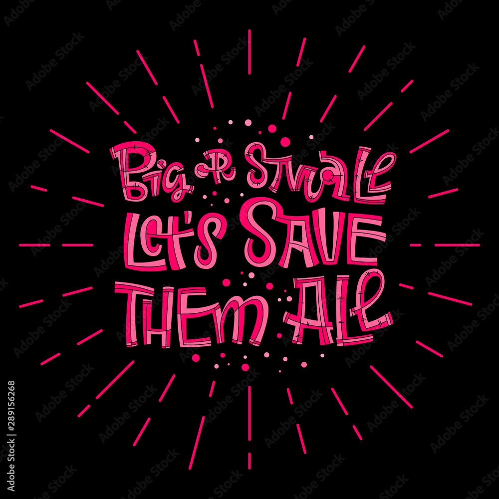 Big or Small Let's Save Them All - qoute. Motivation lettering for ...