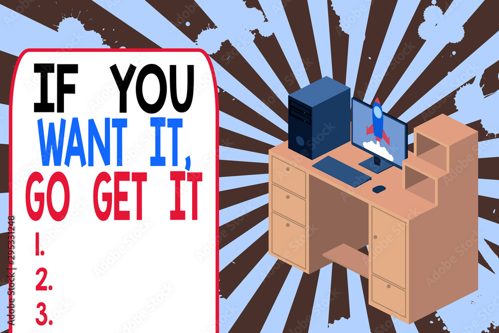Text sign showing If You Want It Go Get It. Business photo text Make ...