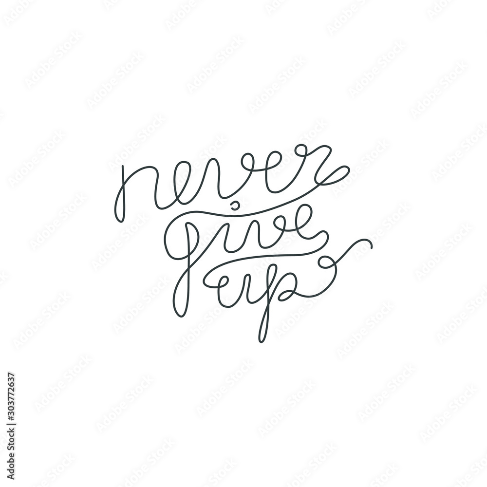 Never give up inscription, continuous line drawing, hand lettering ... Never give up inscription, continuous line drawing, hand lettering ...