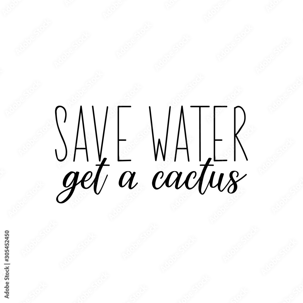 Save water get a cactus. Lettering. calligraphy vector illustration ...