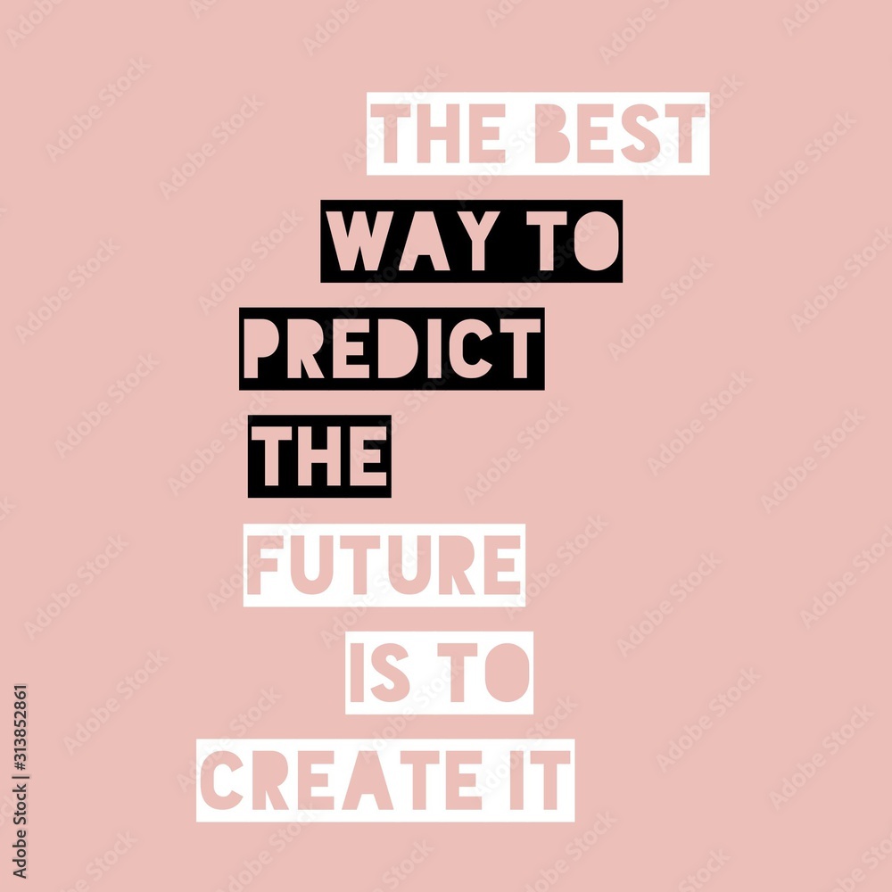 The best way to predict the future is to create it. Inspirational Quote ...