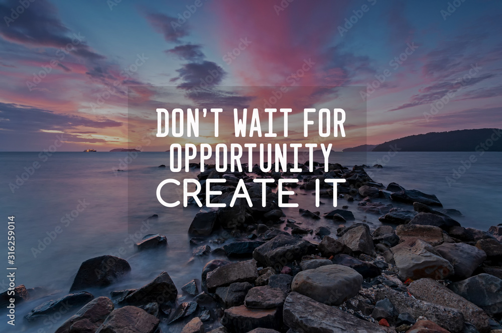 Motivational and inspirational quotes - Don't wait for opportunity ...