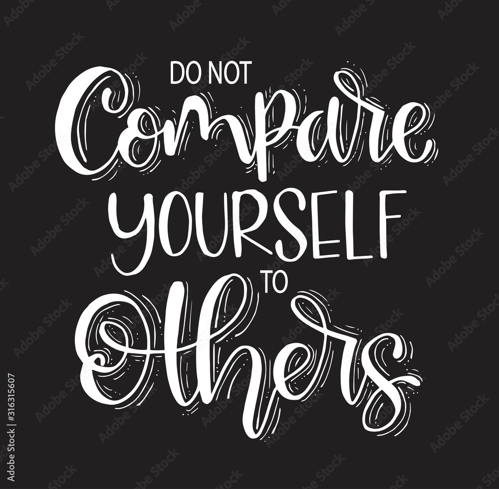 Do not compare yourself to others. Inspirational quote.Hand drawn ...