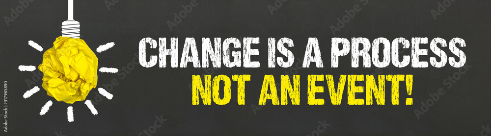 Change is a process, not an event! Stock Photo | Adobe Stock