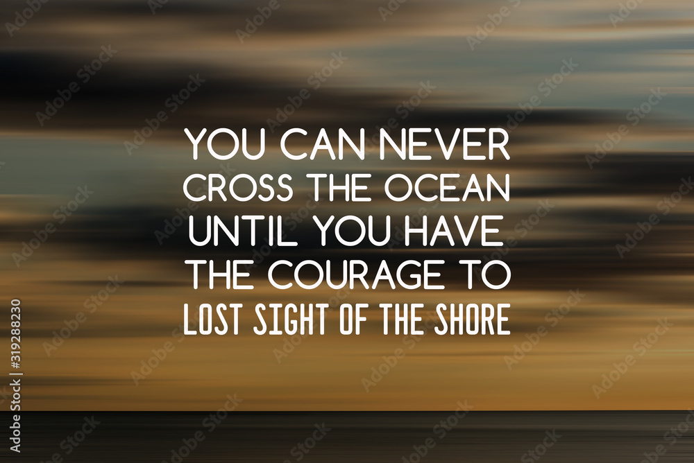 Motivation and inspirational quotes - You can never cross the ocean ...