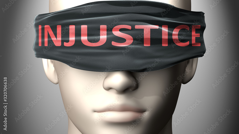 Injustice can make things harder to see or makes us blind to the ...