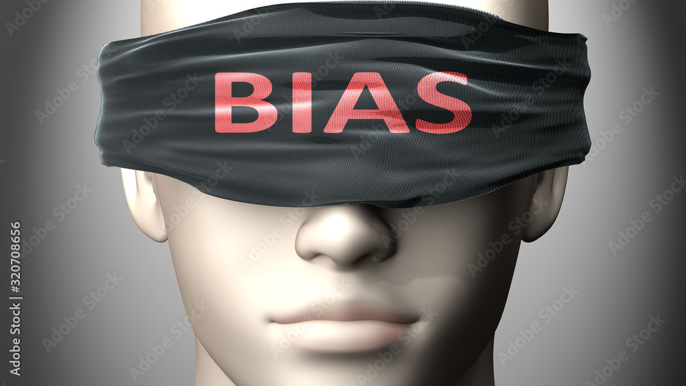 Bias can make things harder to see or makes us blind to the reality ...