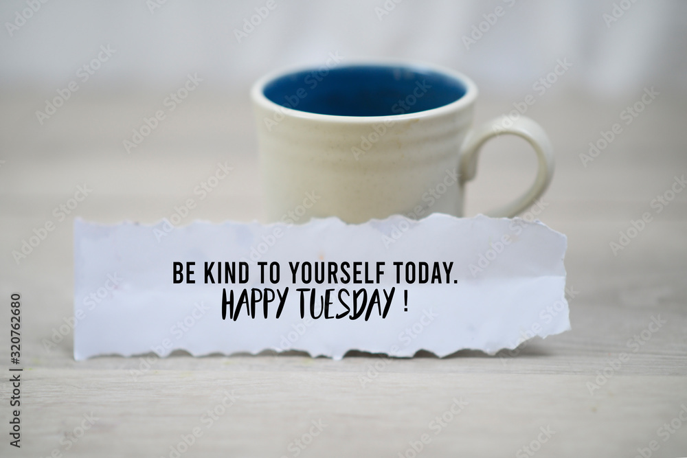 Inspirational quote - Be kind to yourself today. Happy Tuesday. With a ...