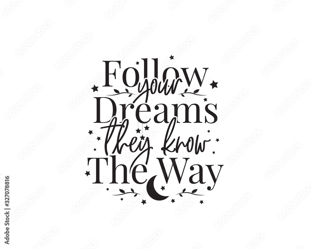 Follow your dreams, they know the way, vector. Wording design ...