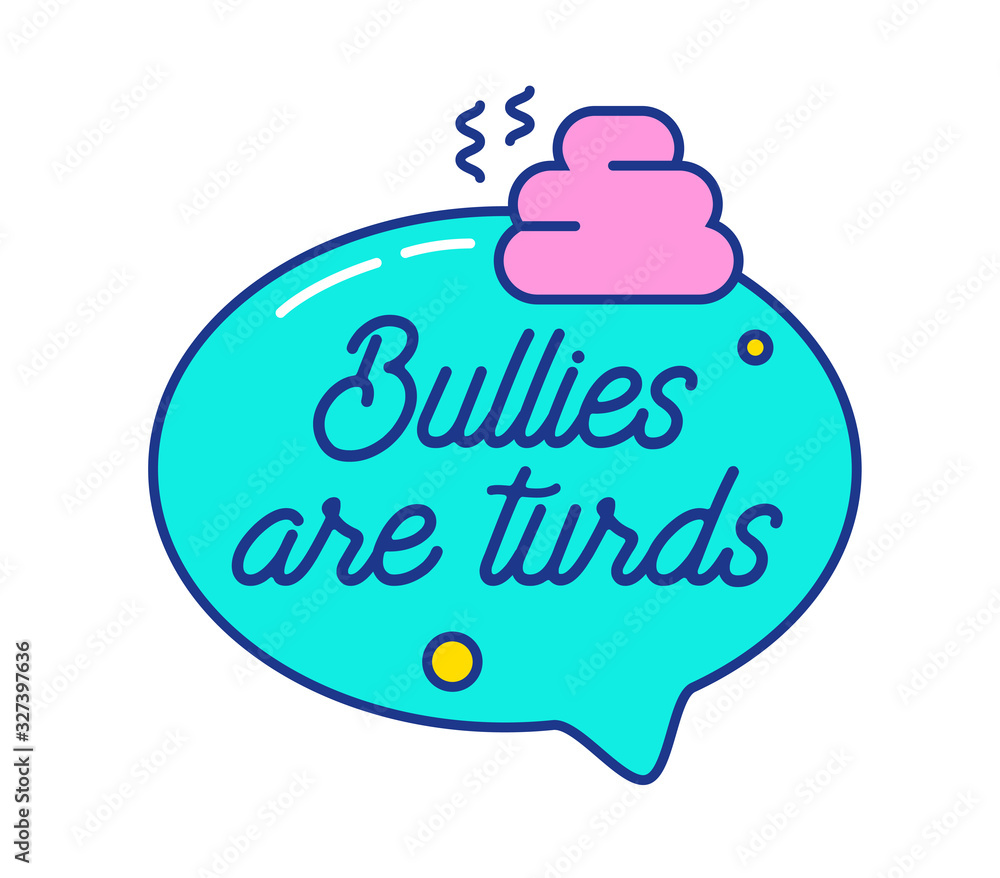 Anti Bullying Concept. Bullies are Turds Typography and Bunch of Shit ...
