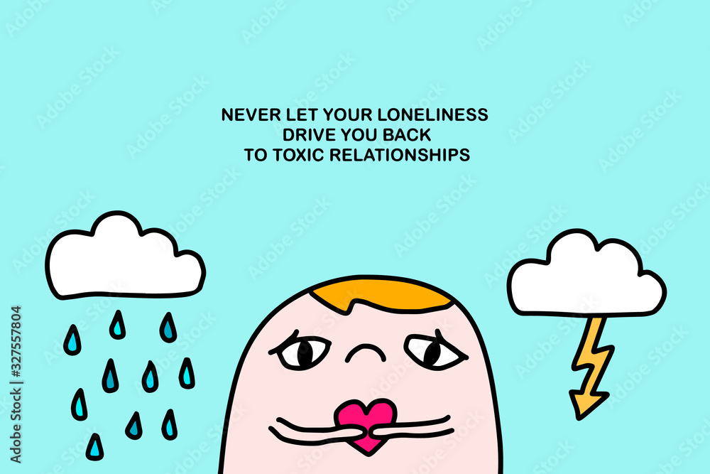 Never let your lonelyness drive you back to toxic reltionships hand ...