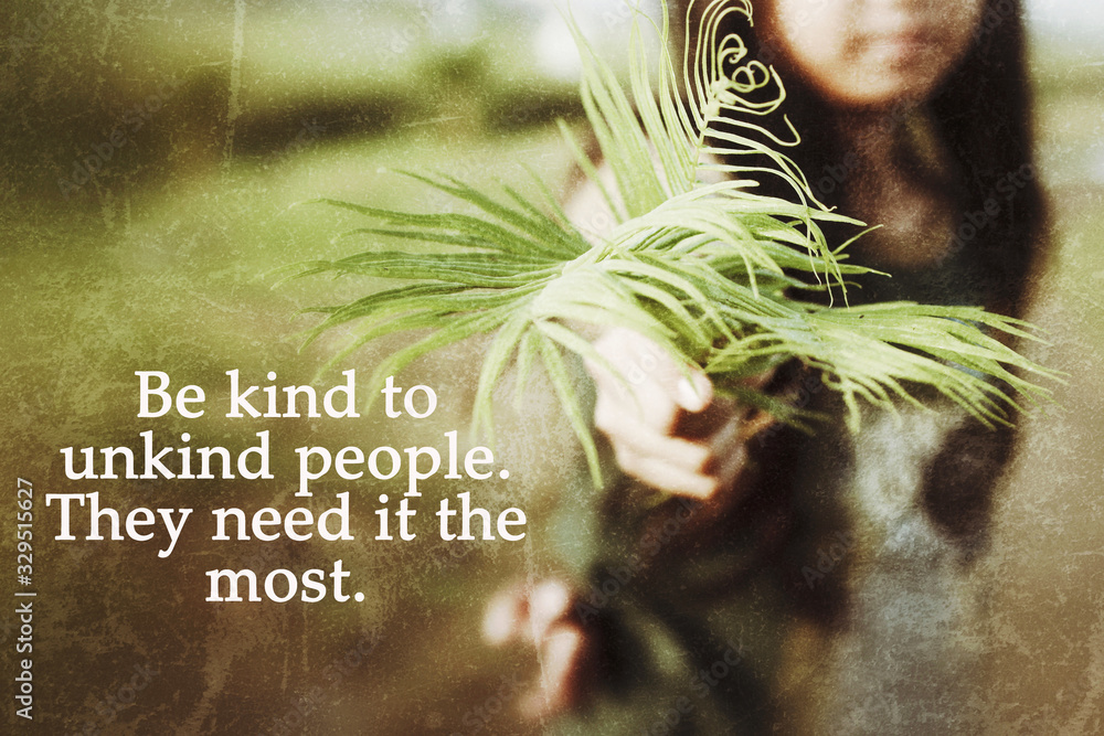 Inspirational quote - Be kind to unkind people. They need it the most ...