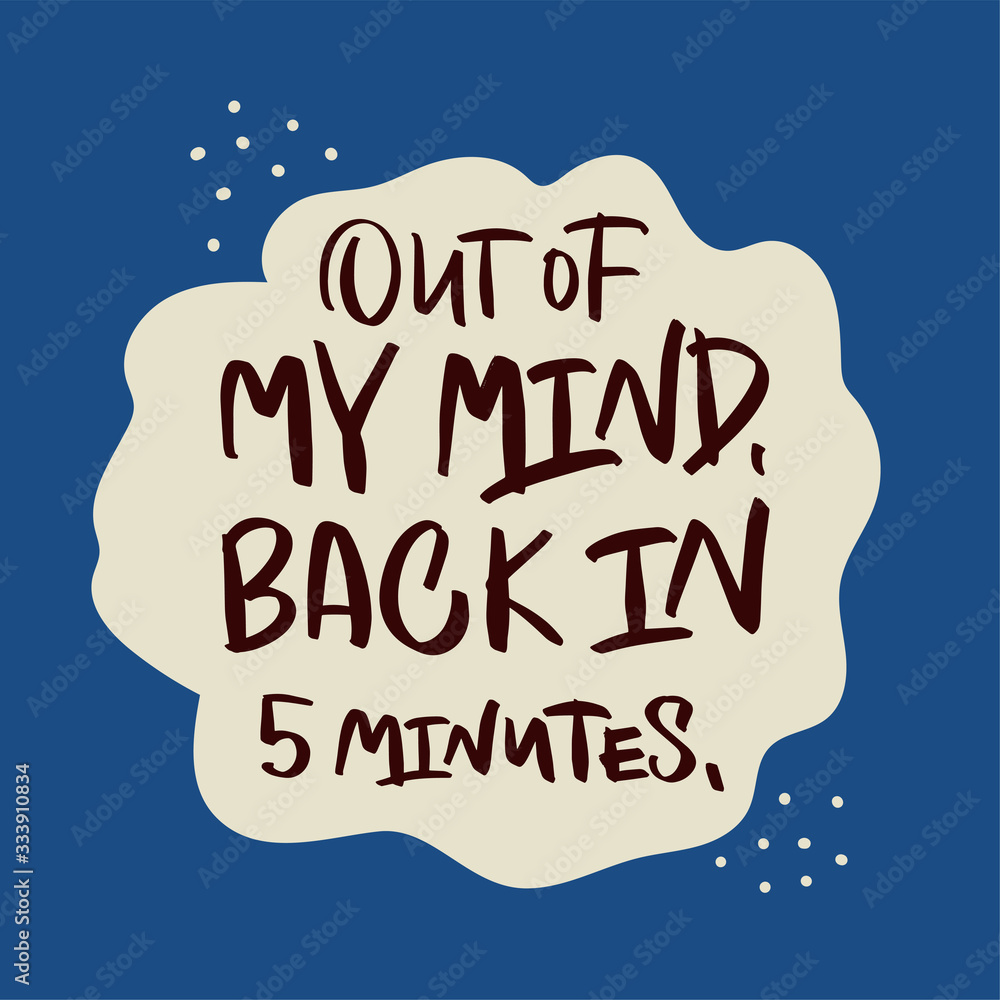 Vector lettering illustration "Out of my mind. Back in 5 minutes ...