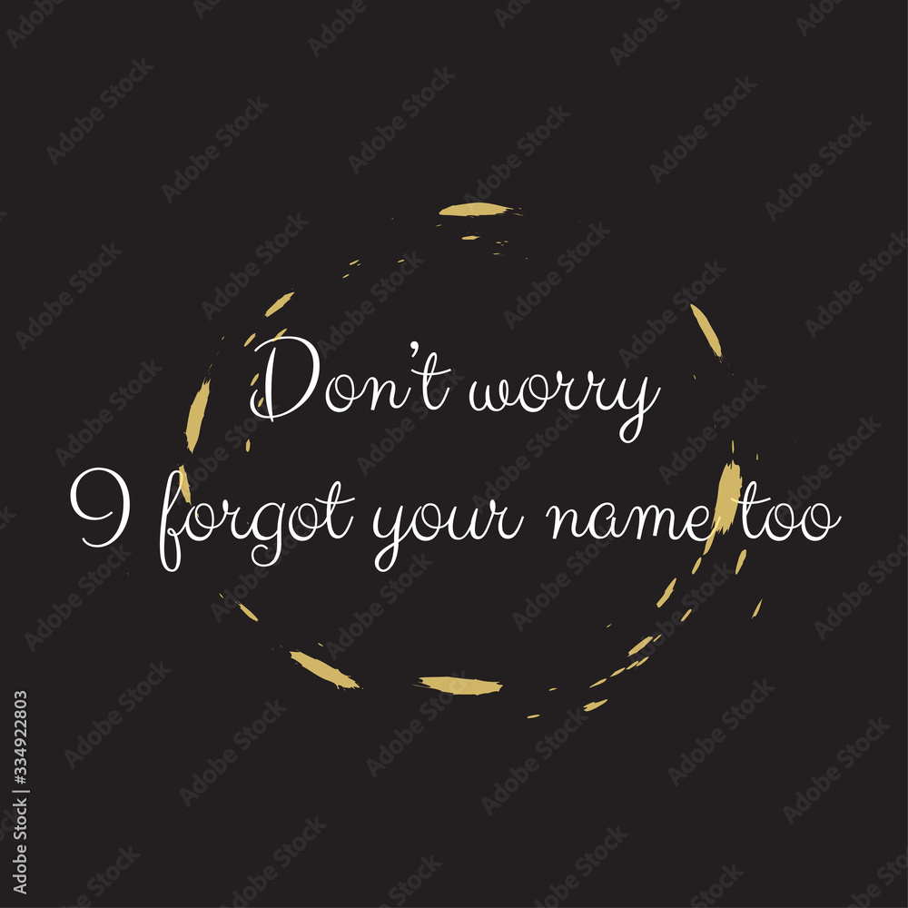 Funny phrase for printing on t- shirts. Don’t worry. I forgot your name ...