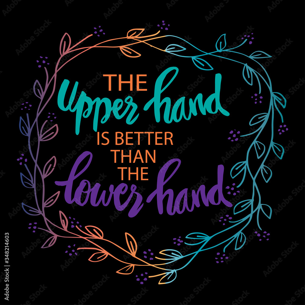 The upper hand is better the lower hand. Motivational quote Stock ...