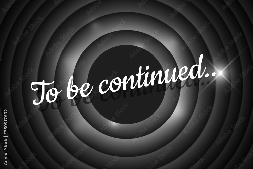 To be continued handwrite title on black and white vintage film round ...