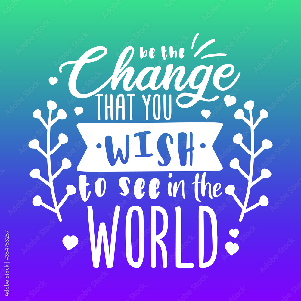Be the Change that you wish to see in the world Quote Motivational ...