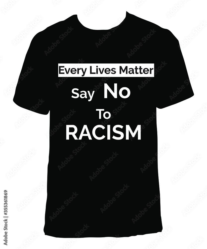 Every lives matter. Say no to racism tshirt design.Anti racism t-shirt ...