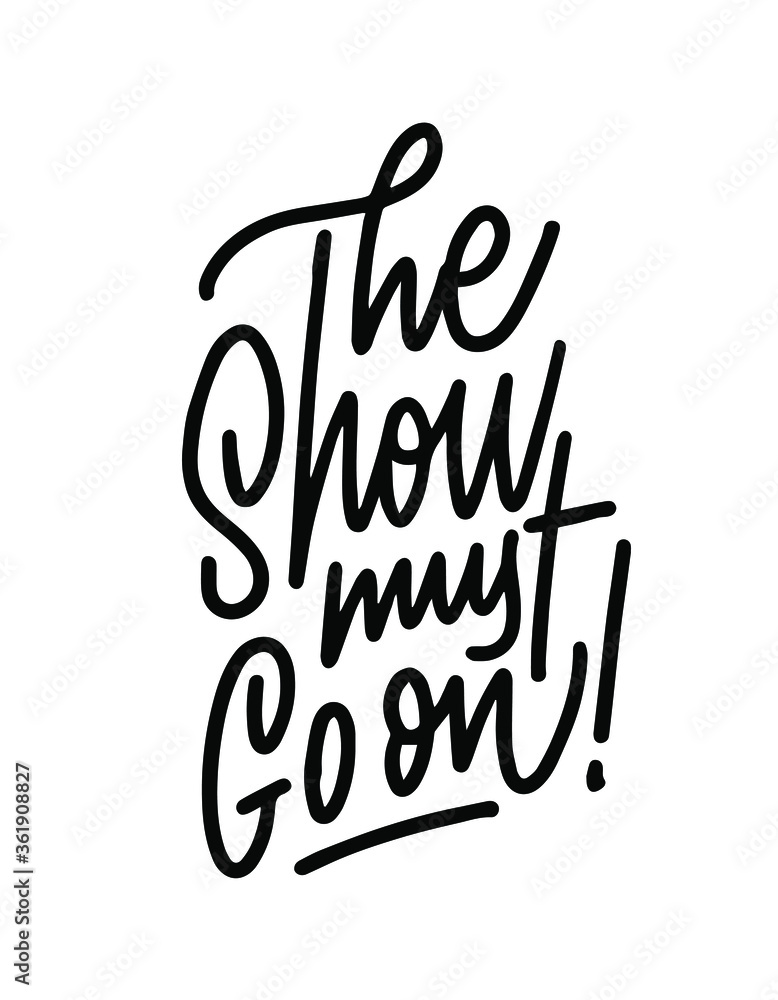 Vector illustration with hand sketched lettering "The show must go on ...
