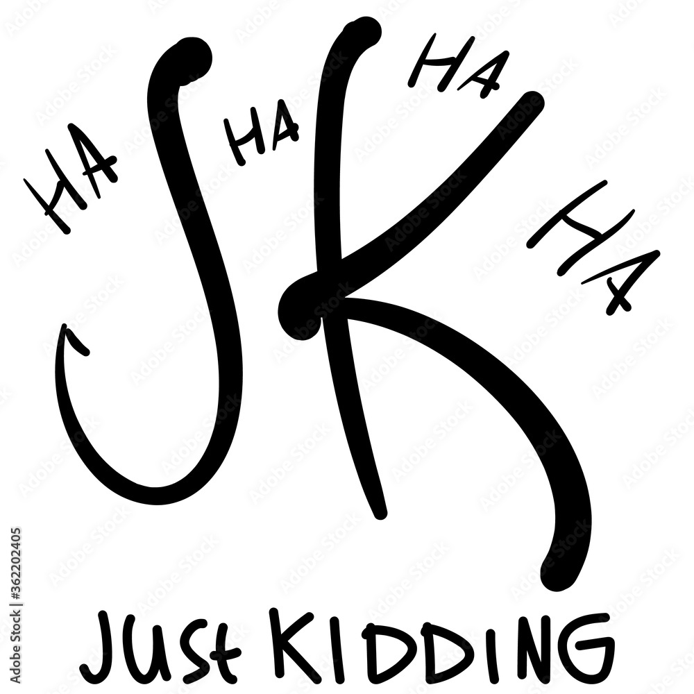 Vector reduction lettering: JK. Transcript of the phrase: just kidding ...