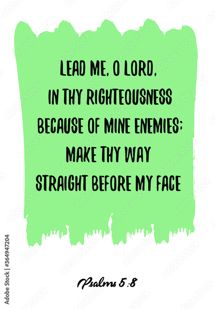 Lead me, O LORD, in thy righteousness because of mine enemies. Bible ...