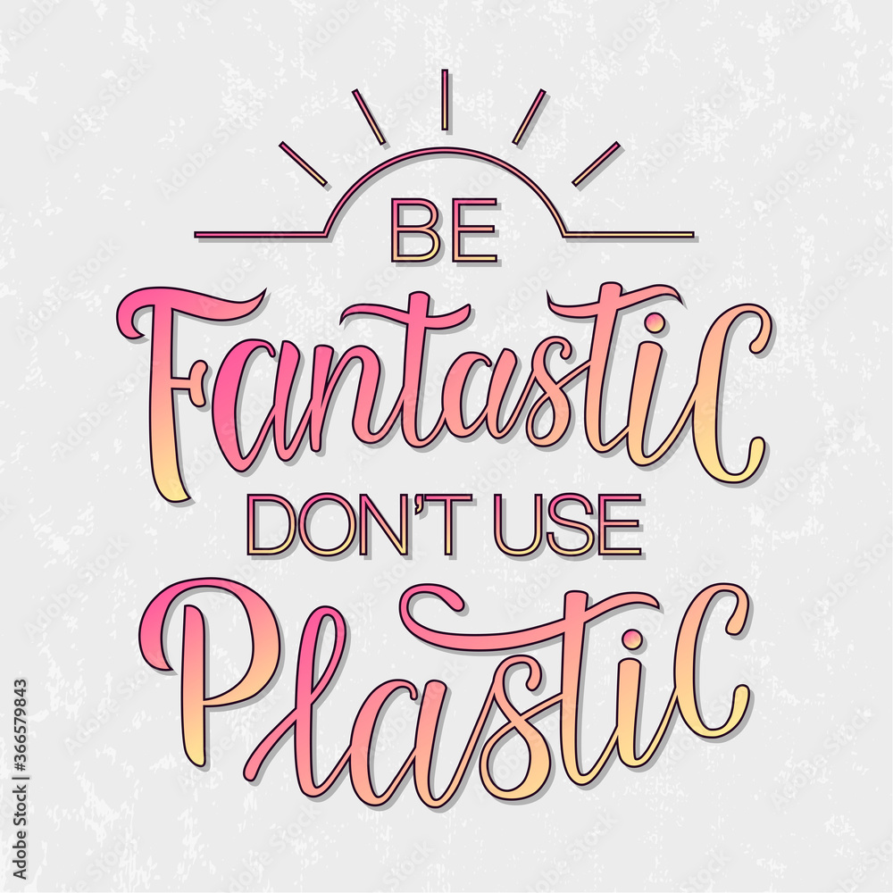 Lettering "Be fantastic don't use plastic". Hand-drawing inscription ...