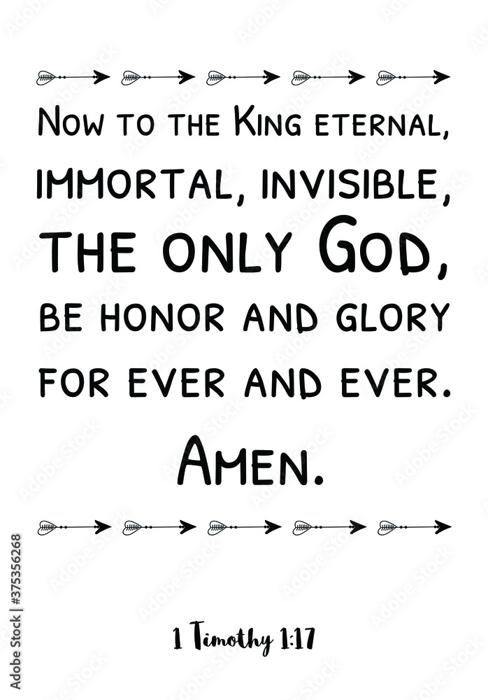 Now to the King eternal, immortal, invisible, the only God. Bible verse ...