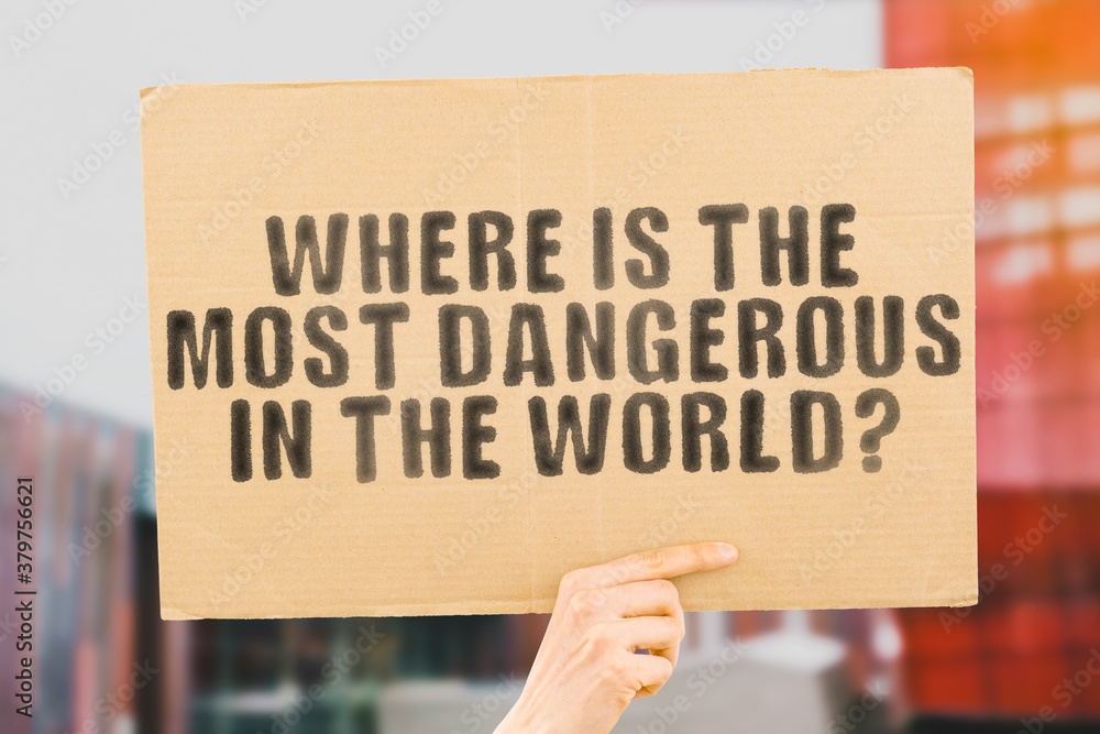 The question " Where is the most dangerous in the world? " on a banner ...