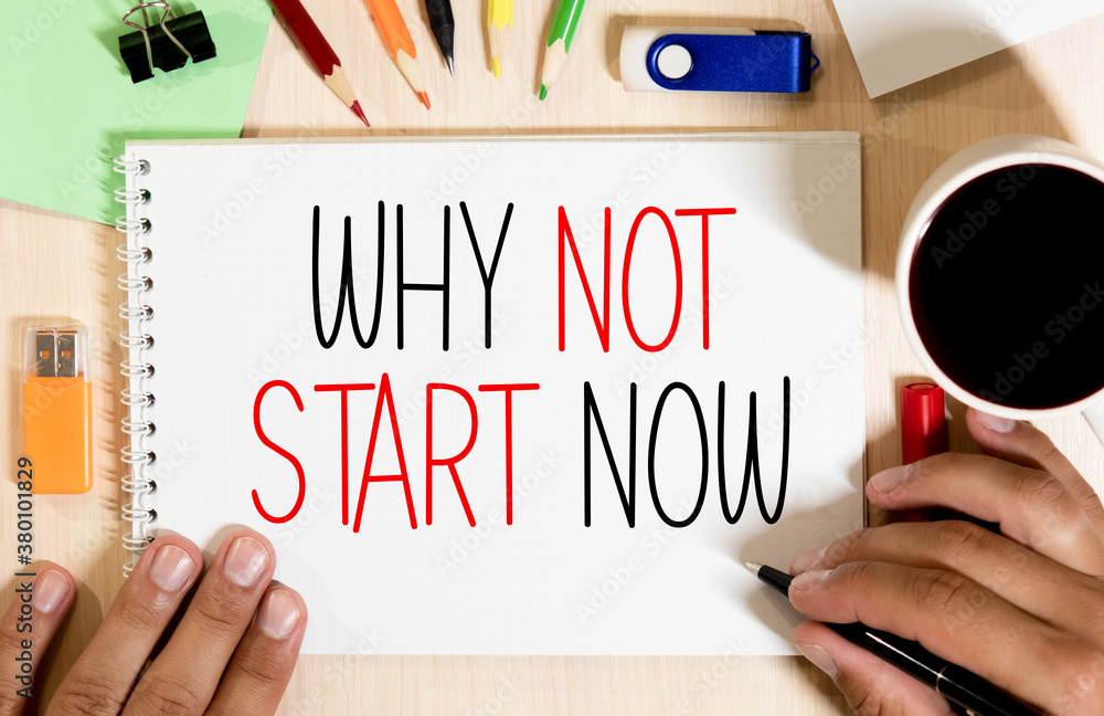 why not start now concept. male hand writes why not start now Stock ...