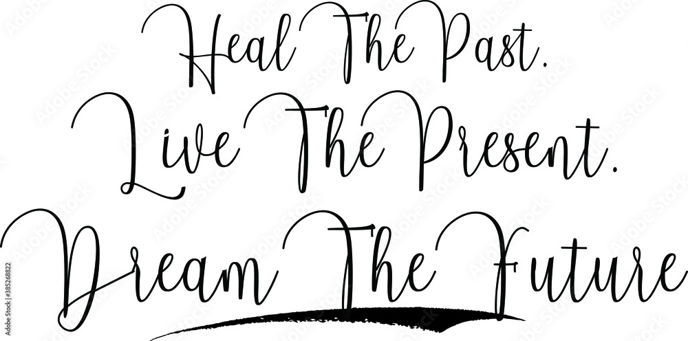 Heal The Past. Live The Present. Dream The Future Cursive Calligraphy ...
