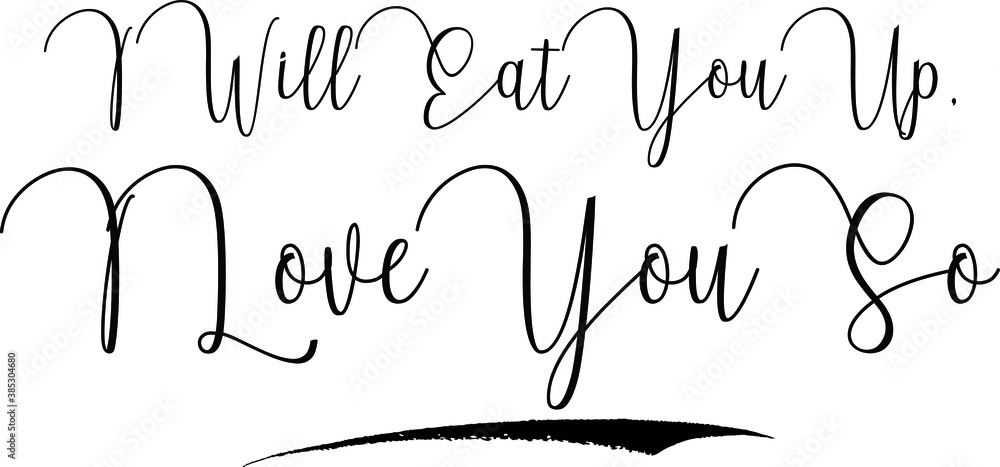 I Will Eat You Up, I Love You So Cursive Calligraphy Text Black Color ...