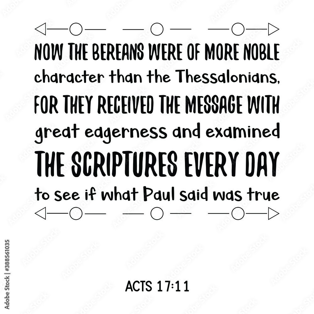 Now the Bereans were of more noble character than the Thessalonians ...