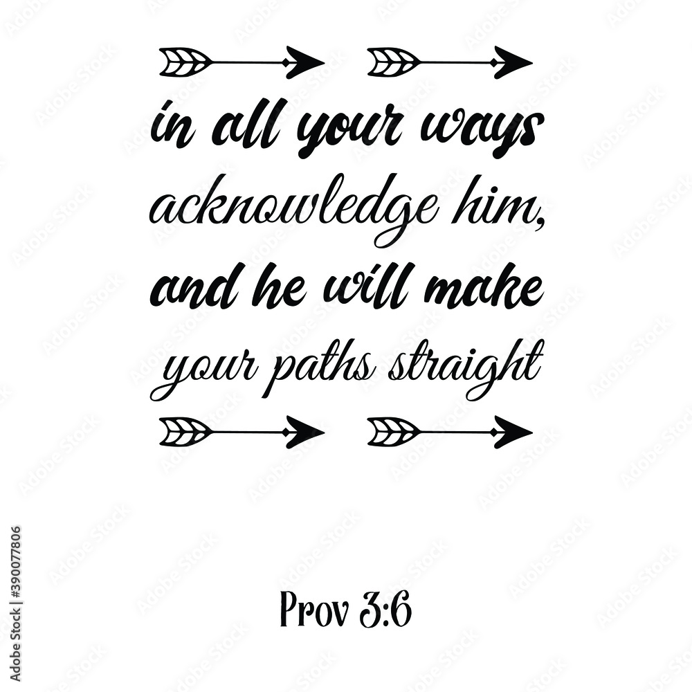 in all your ways acknowledge him, and he will make your paths straight ...