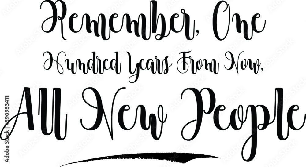 Remember, One Hundred Years from Now, All New People Cursive ...