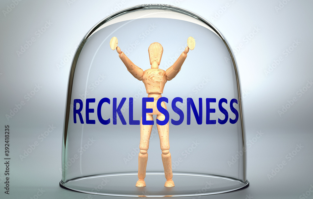 Recklessness can separate a person from the world and lock in an ...