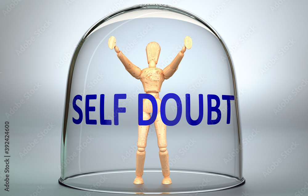 Self doubt can separate a person from the world and lock in an ...