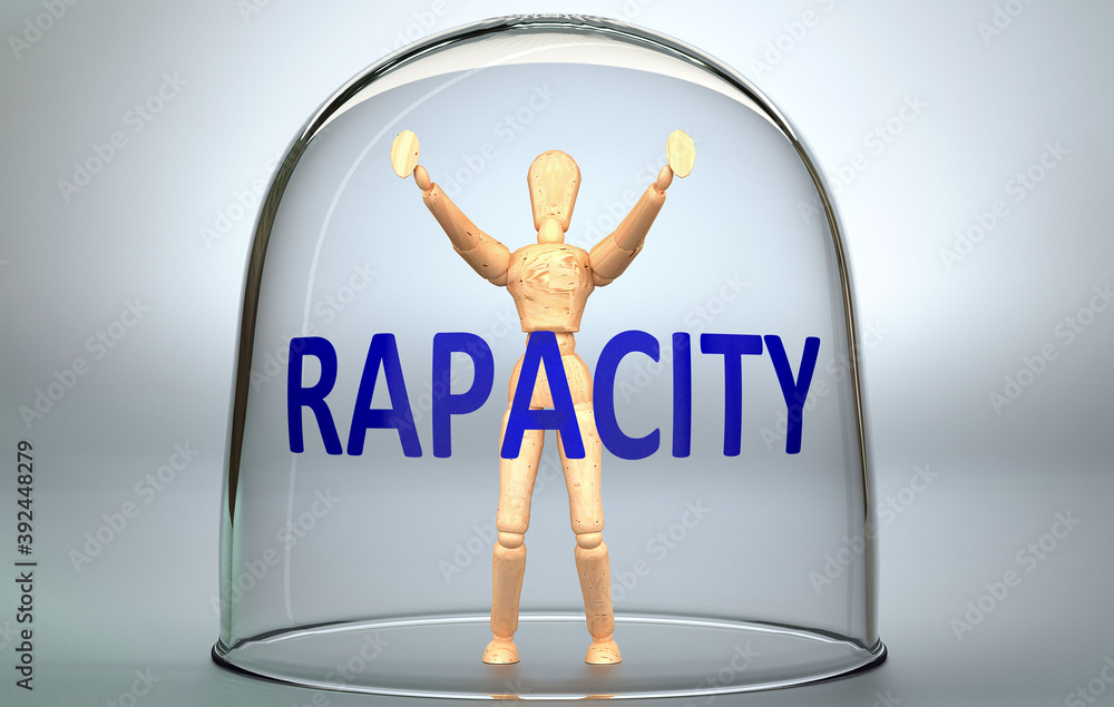 Rapacity can separate a person from the world and lock in an invisible ...
