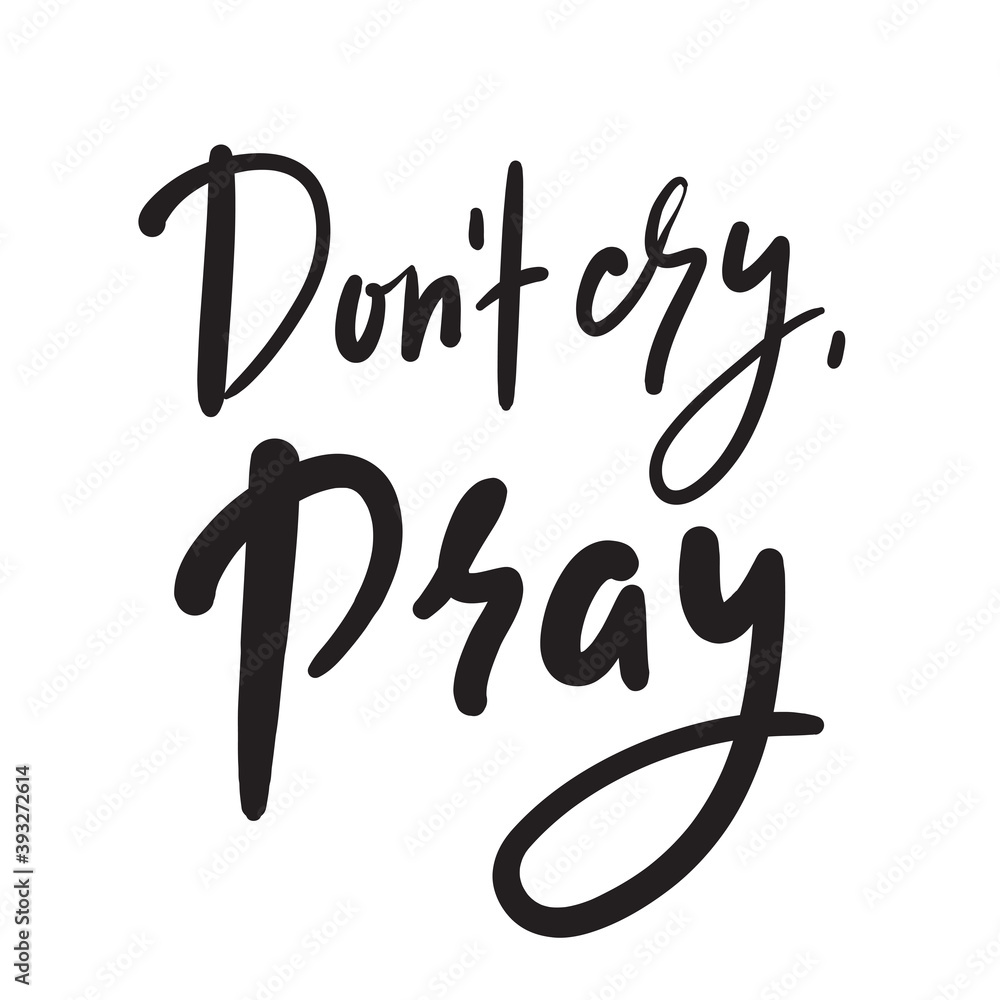 Don’t cry, pray - inspire motivational religious quote. Hand drawn ...