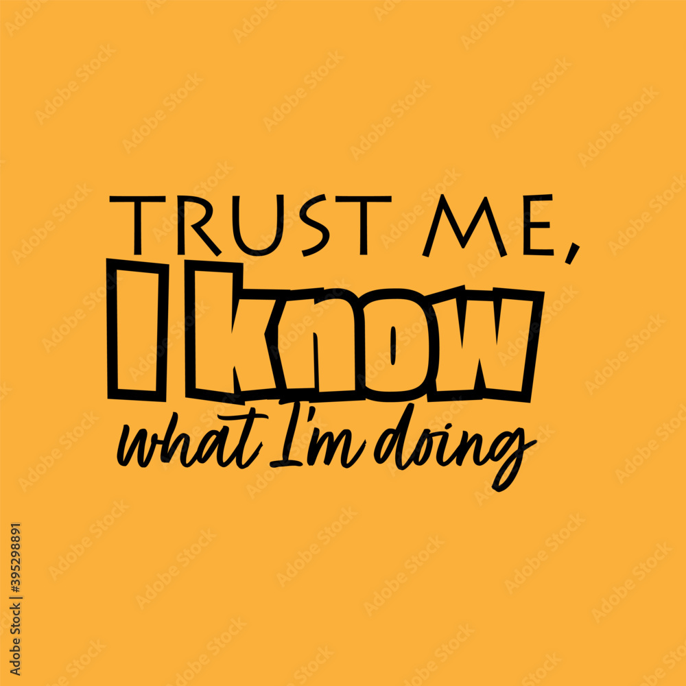 "Trust Me, I Know What I'm Doing, But It Means Everything ...