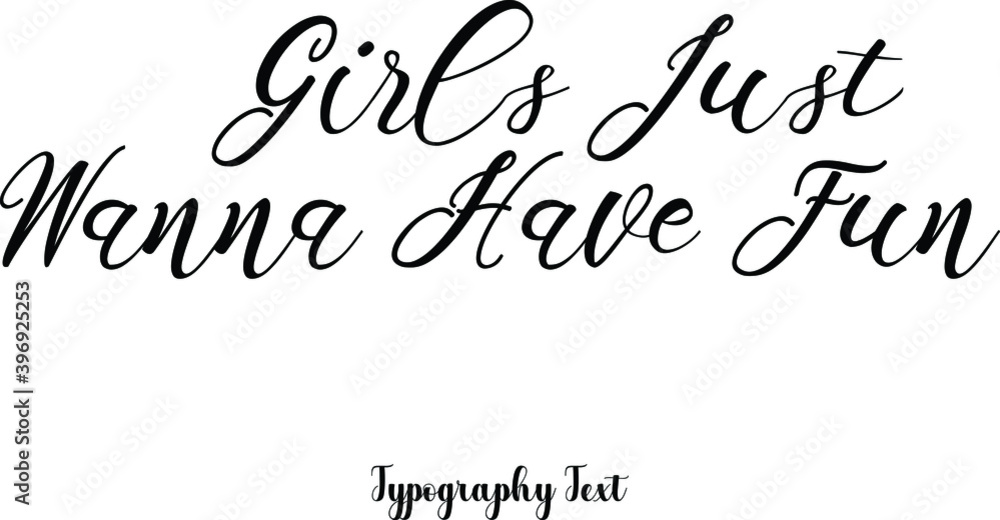 Girls Just Wanna Have Fun Cursive Calligraphy Black Color Text On White ...