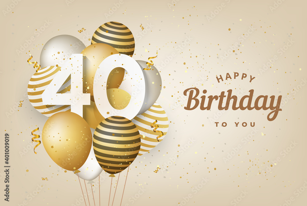 Happy 40th birthday with gold balloons greeting card background. 40 ...