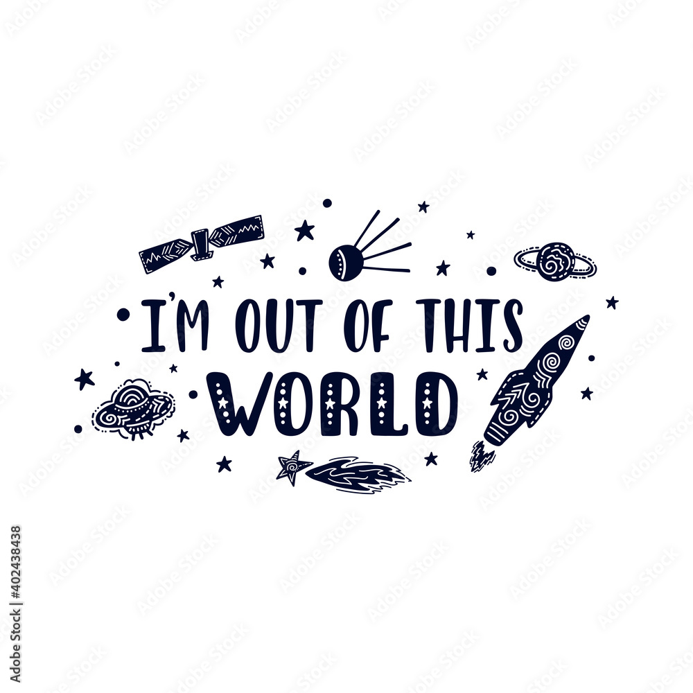 Inspirational vector lettering phrase: I'm Out Of This World. Hand ...