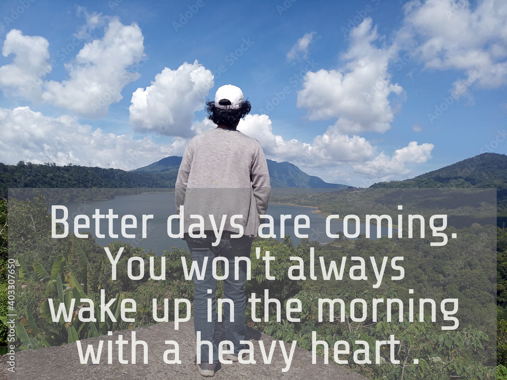 Inspirational motivational words - Better days are coming. You will not ...