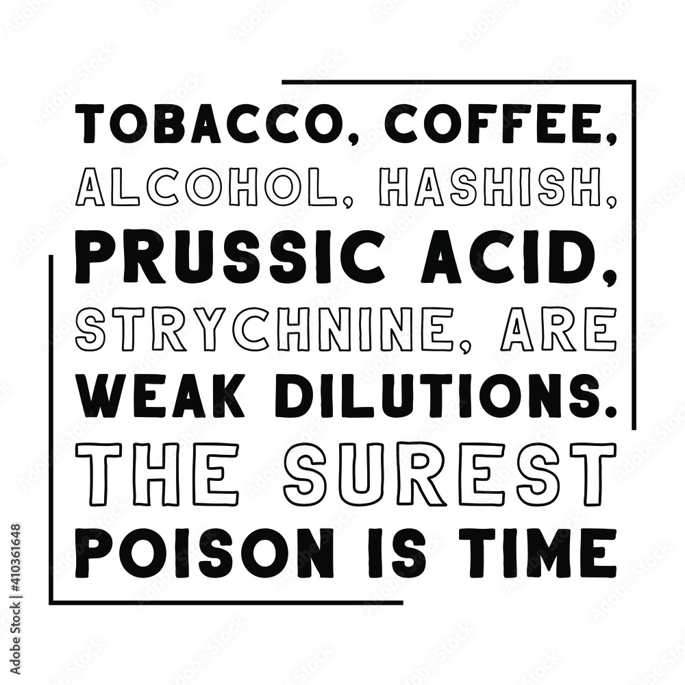Tobacco, coffee, alcohol, hashish, prussic acid, strychnine, are weak ...